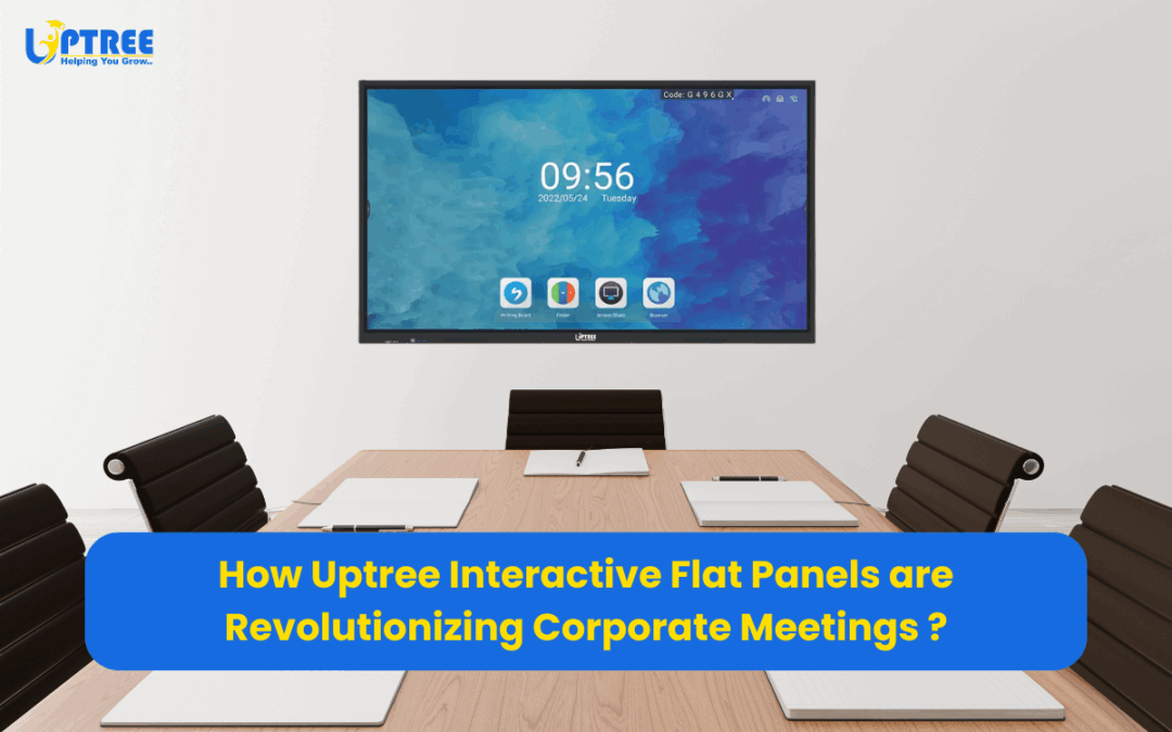 How Uptree Interactive Flat Panels are Revolutionizing Corporate ...